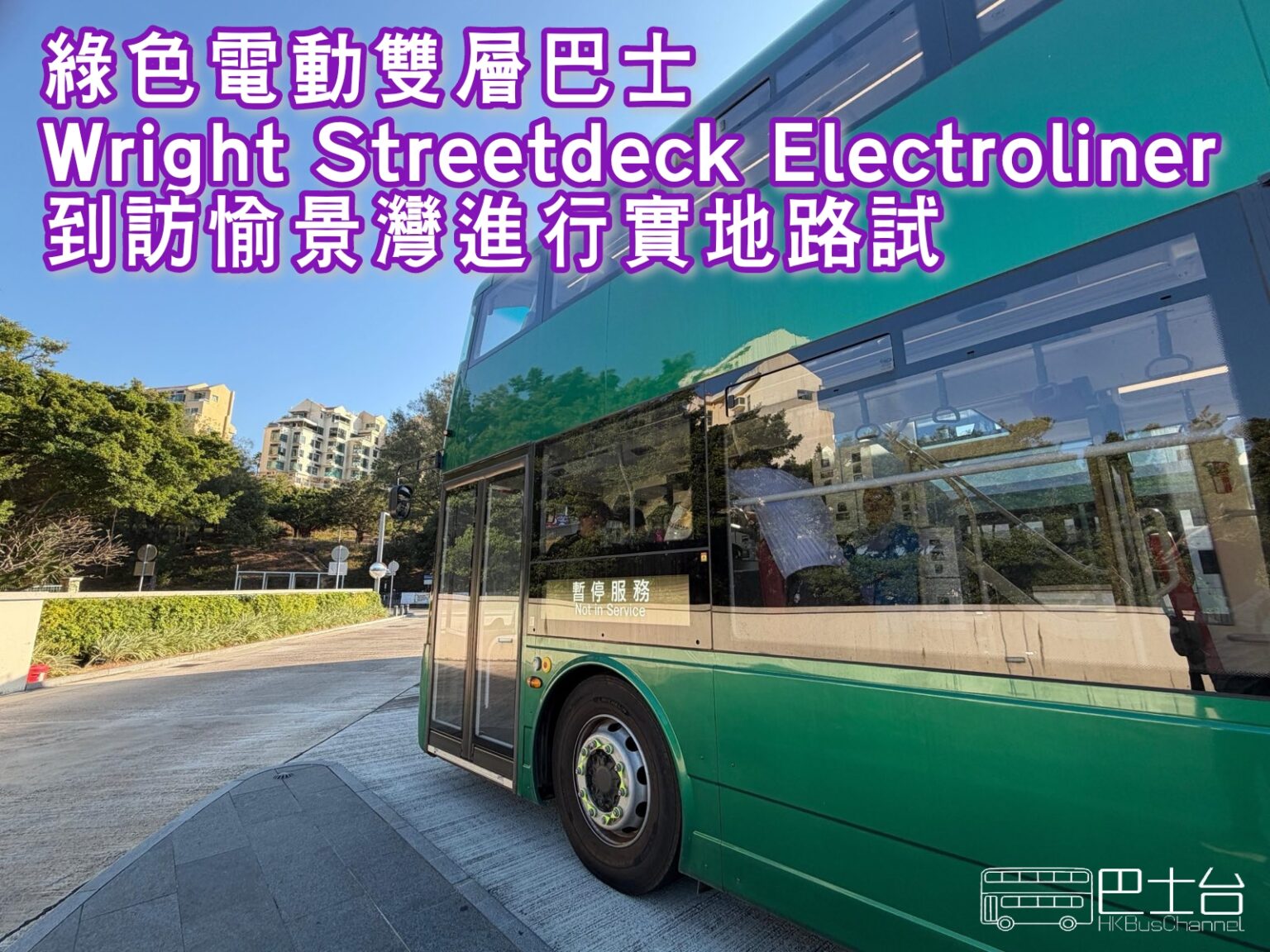 綠色電動雙層巴士Wright Streetdeck Electroliner到訪愉景灣進行實地路試 - HK Bus Channel 巴士台